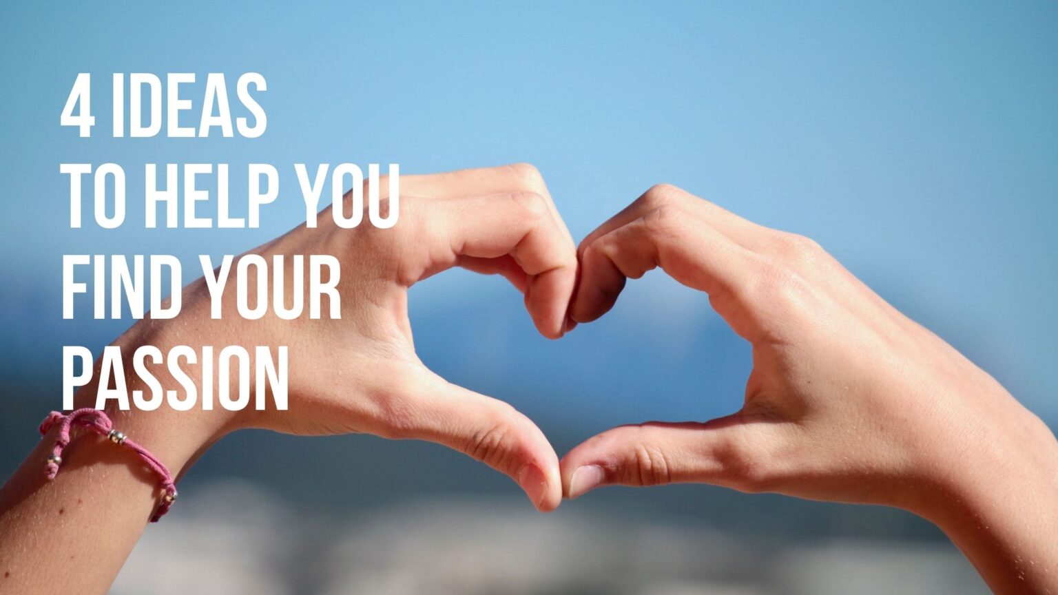 4 Ideas to Help you Find Your Passion | Create Your Happy